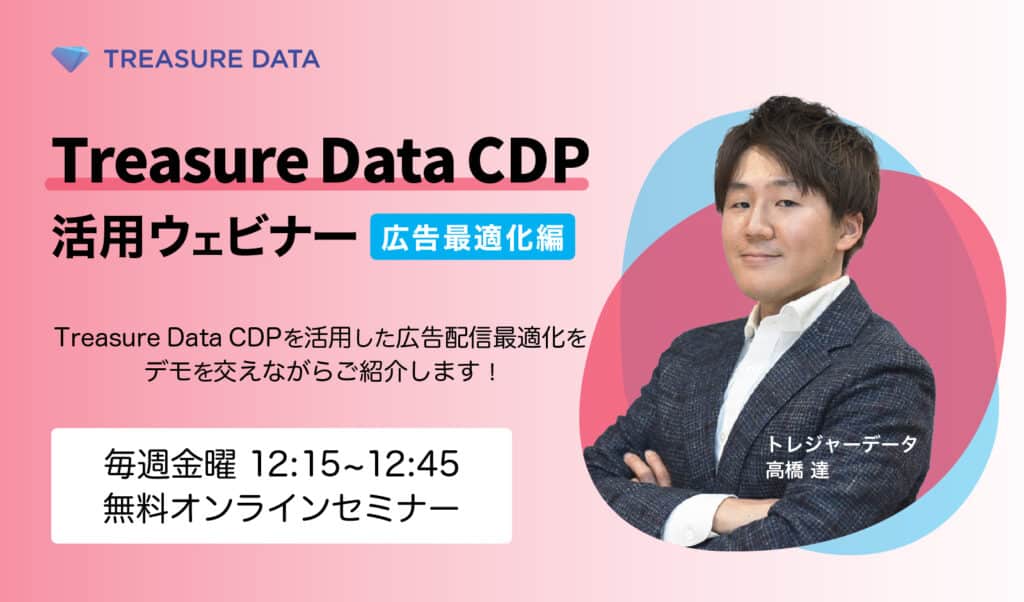 Treasure Data CDP 活用ウェビナー ~広告最適化編~ - CDP(カスタマーデータプラットフォーム)のTreasure Data Treasure Data CDP 活用ウェビナー ~広告最適化編~ - CDP(カスタマーデータプラットフォーム)のTreasure Data